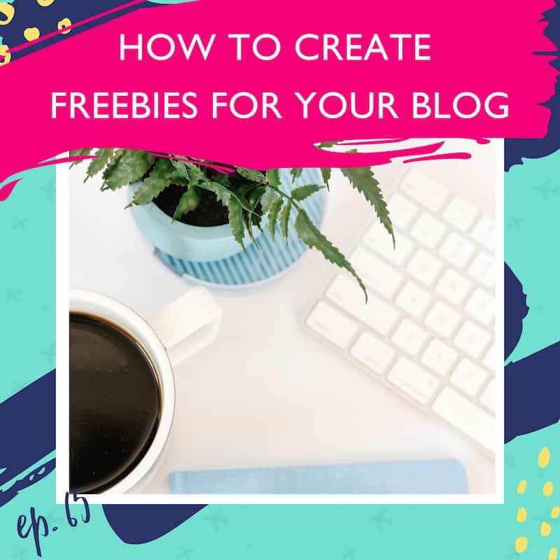 How To Create Freebies For Your Blog [Ep. 65]